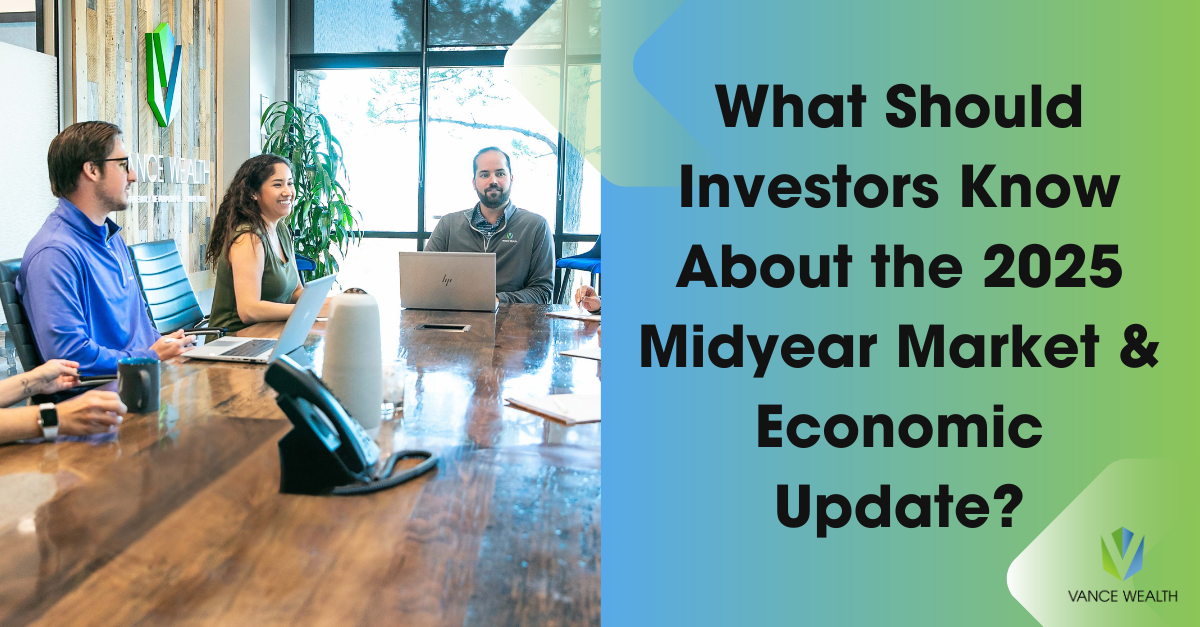 What Should Investors Know About the 2025 Midyear Market & Economic Update? - Vance Wealth